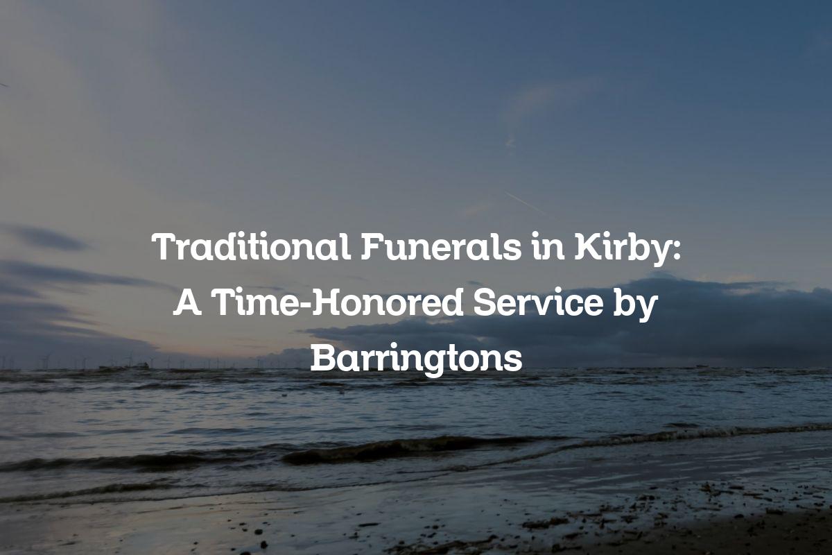 Traditional Funerals in Kirby: A Time-Honored Service by Barringtons